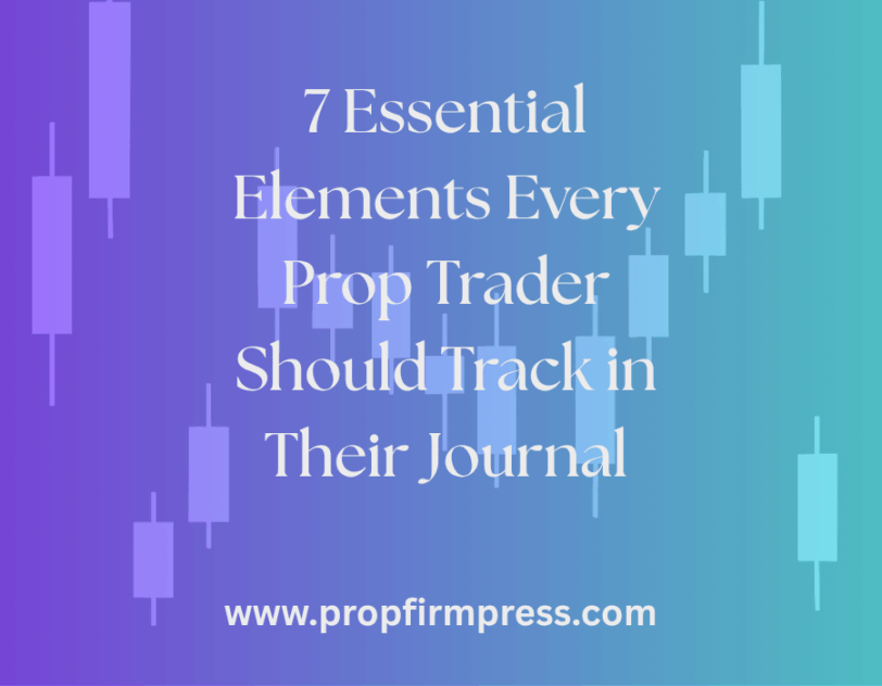 7 Essential Elements Every Prop Trader Should Track in Their Journal ...