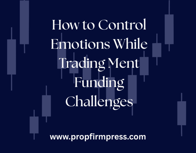 How to Control Emotions While Trading Ment Funding Challenges - Prop ...