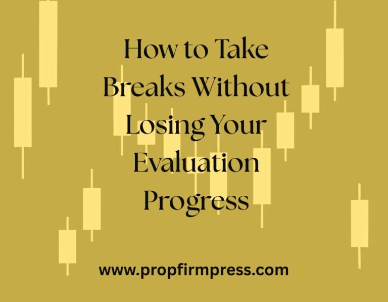How to Take Breaks Without Losing Your Evaluation Progress - Prop Firm ...